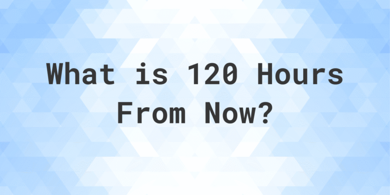 How Long Is 120 Hours? 9 Powerful Facts You’ll Love